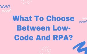 What to Choose Between Low-Code and RPA? | ProjectPractical.com